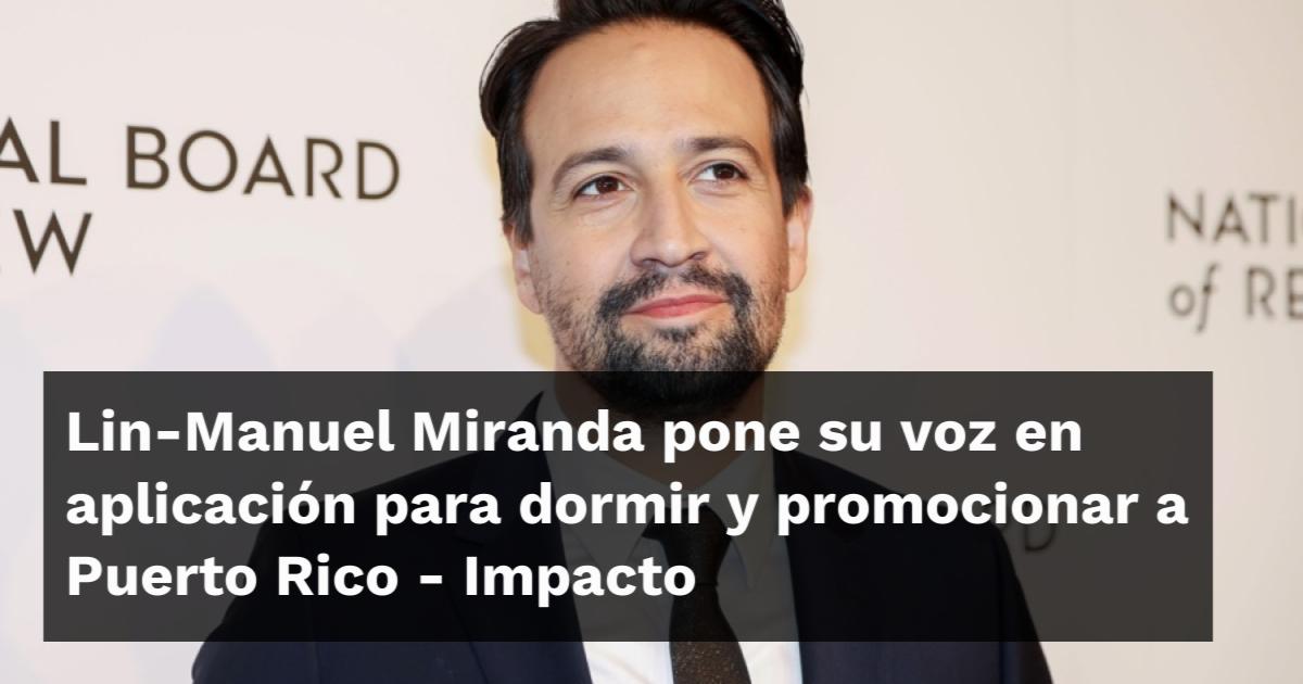 Lin-Manuel Miranda pone su voz en aplicación para dormir y promocionar ...
