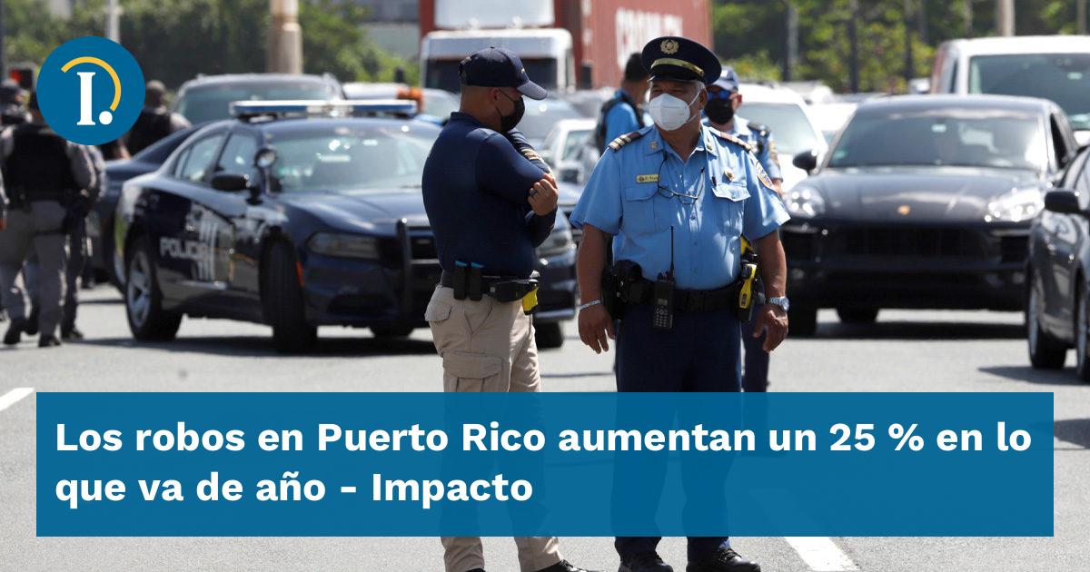 Los robos en Puerto Rico aumentan un 25 % en lo que va de año - Impacto