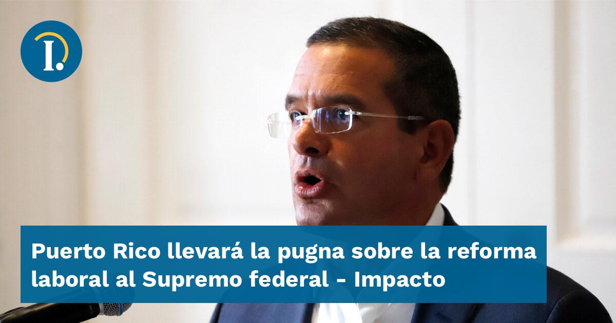 Puerto Rico llevará la pugna sobre la reforma laboral al Supremo ...