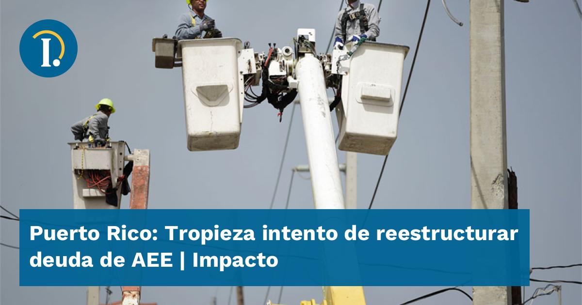 Puerto Rico: Tropieza intento de reestructurar deuda de AEE - Impacto