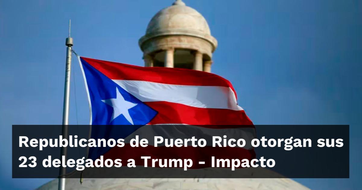 Republicanos de Puerto Rico otorgan sus 23 delegados a Trump
