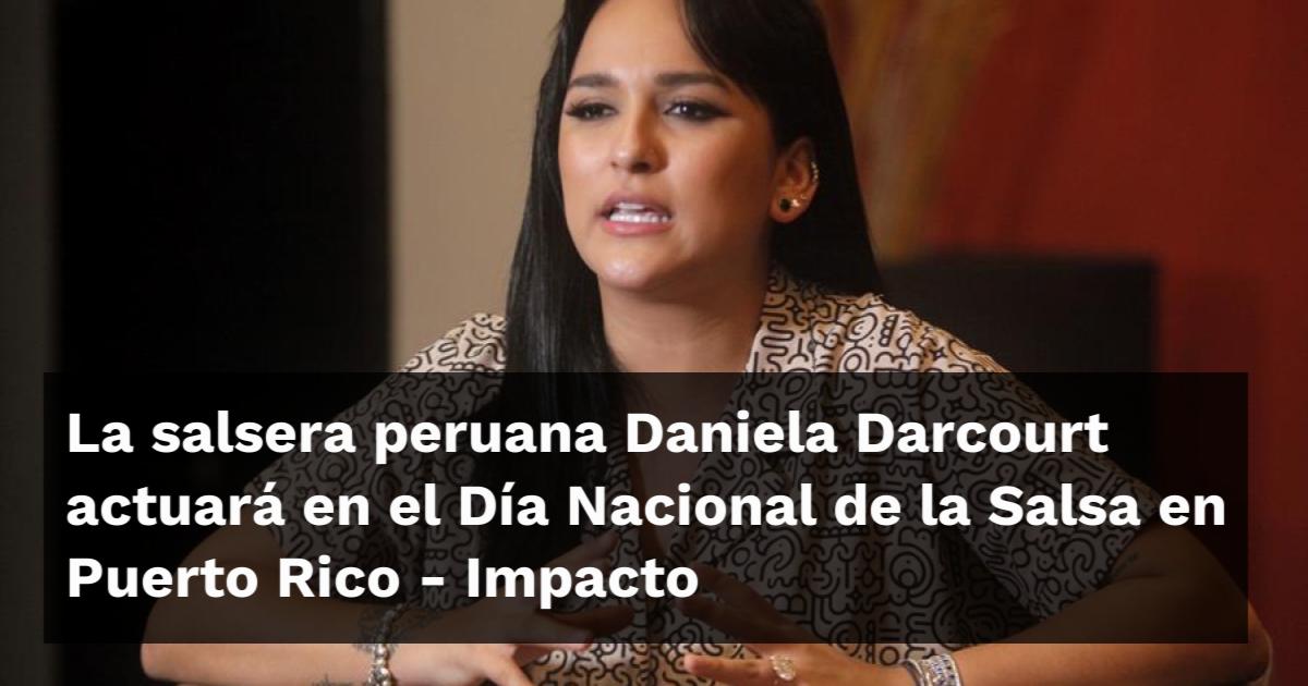 La salsera peruana Daniela Darcourt actuará en el Día Nacional de la ...