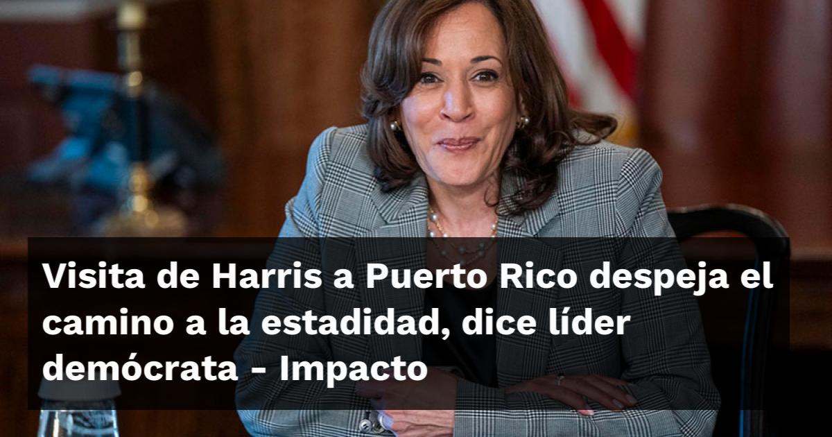 Visita de Harris a Puerto Rico despeja el camino a la estadidad, dice ...