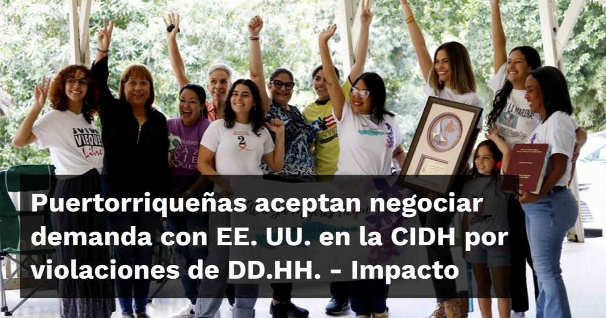 Puertorriqueñas aceptan negociar demanda con EE. UU. en la CIDH por ...
