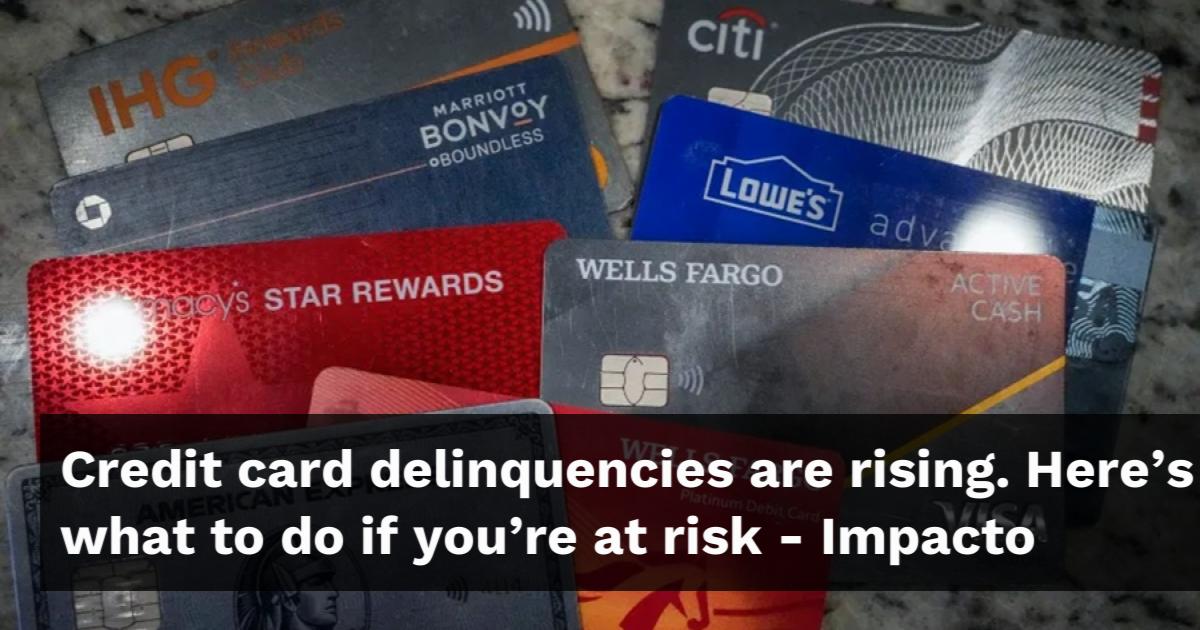 Credit card delinquencies are rising. Here's what to do if you're at risk
