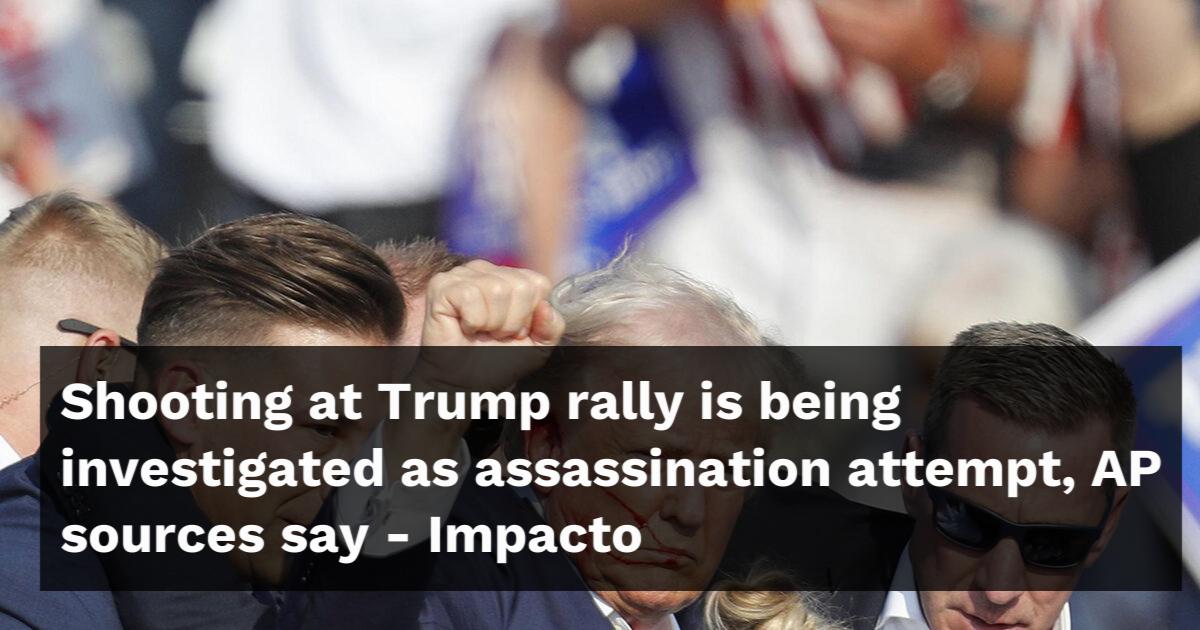Shooting at Trump rally is being investigated as assassination attempt ...