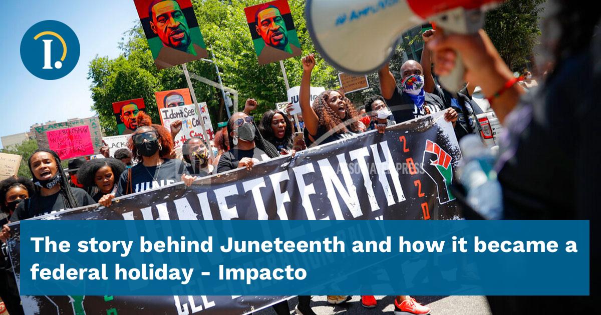 The story behind Juneteenth and how it became a federal holiday - Impacto