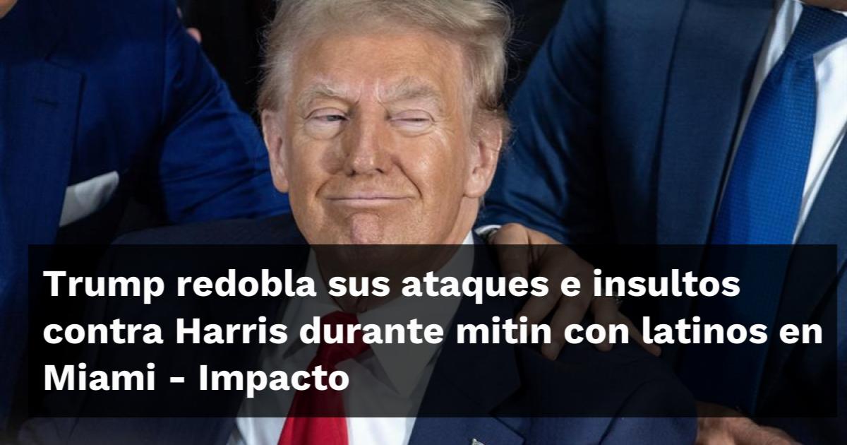 Trump redobla sus ataques e insultos contra Harris durante mitin con ...