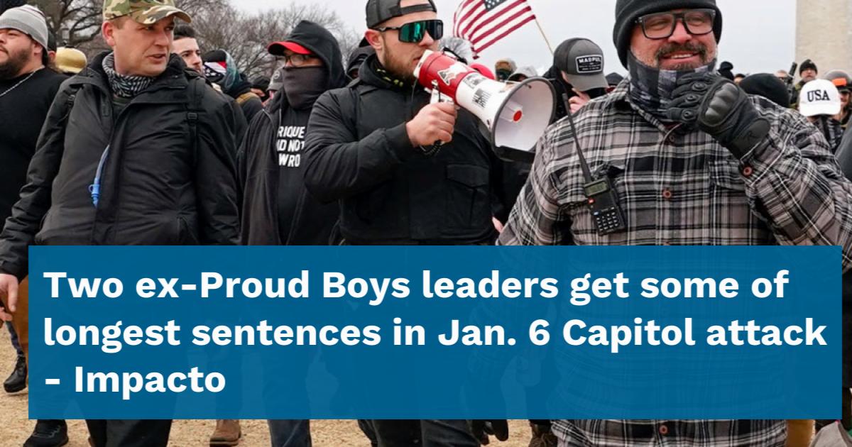 Two ex-Proud Boys leaders get some of longest sentences in Jan. 6 ...