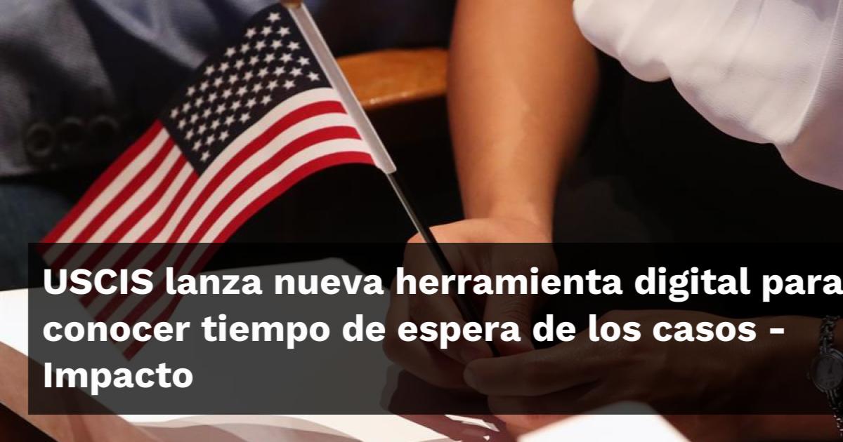 uscis lanza nueva herramienta digital
