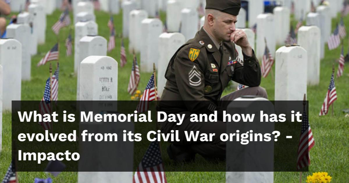 What is Memorial Day and how has it evolved from its Civil War origins?