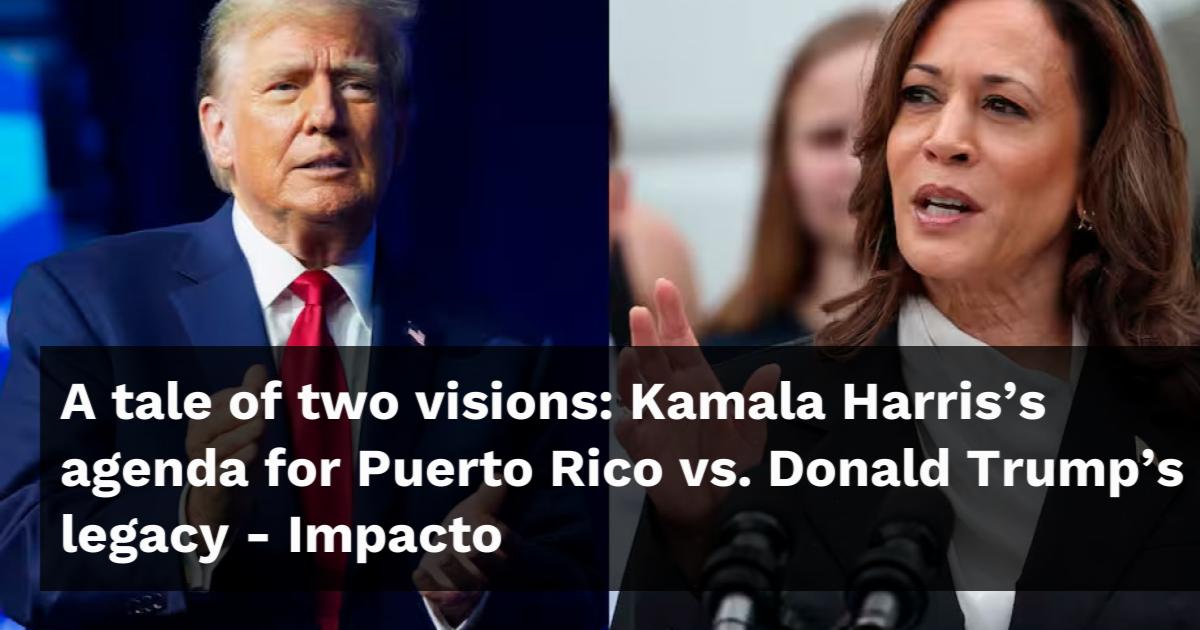 A tale of two visions: Kamala Harris's agenda for Puerto Rico vs ...