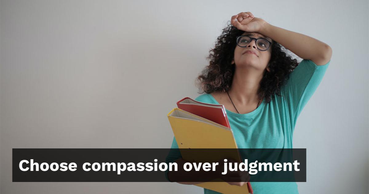 Choose compassion over judgment