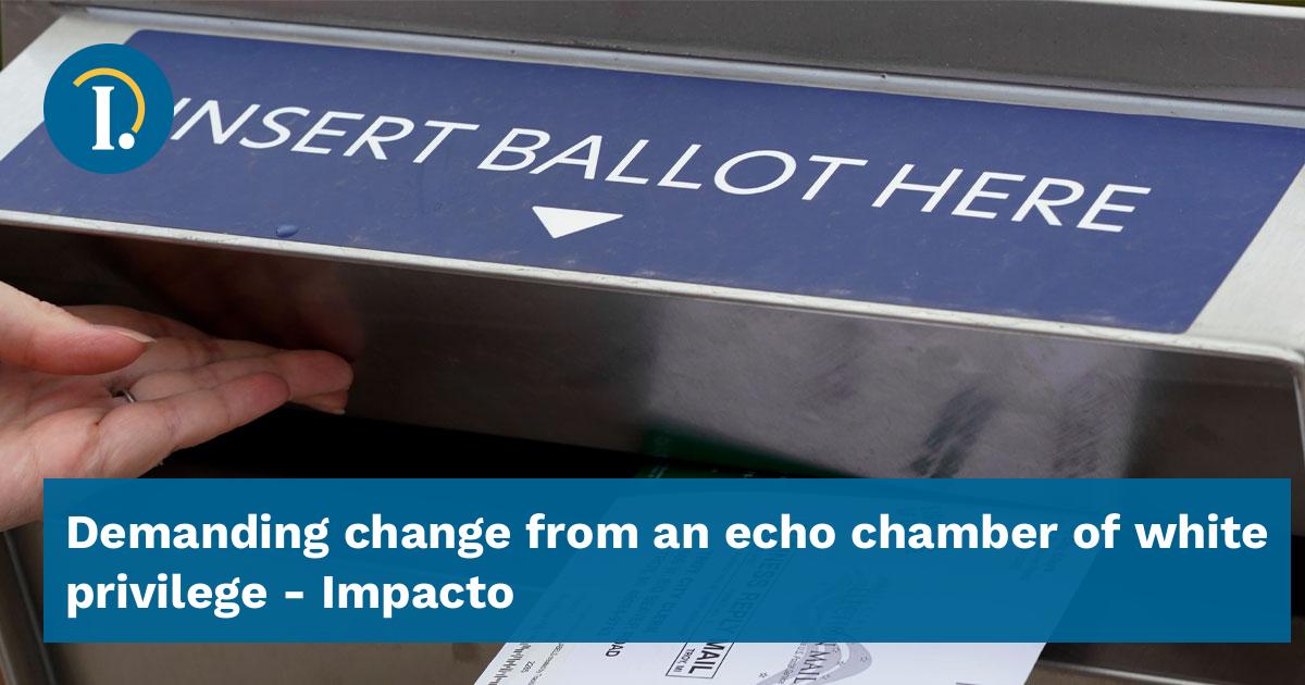 Demanding change from an echo chamber of white privilege - Impacto