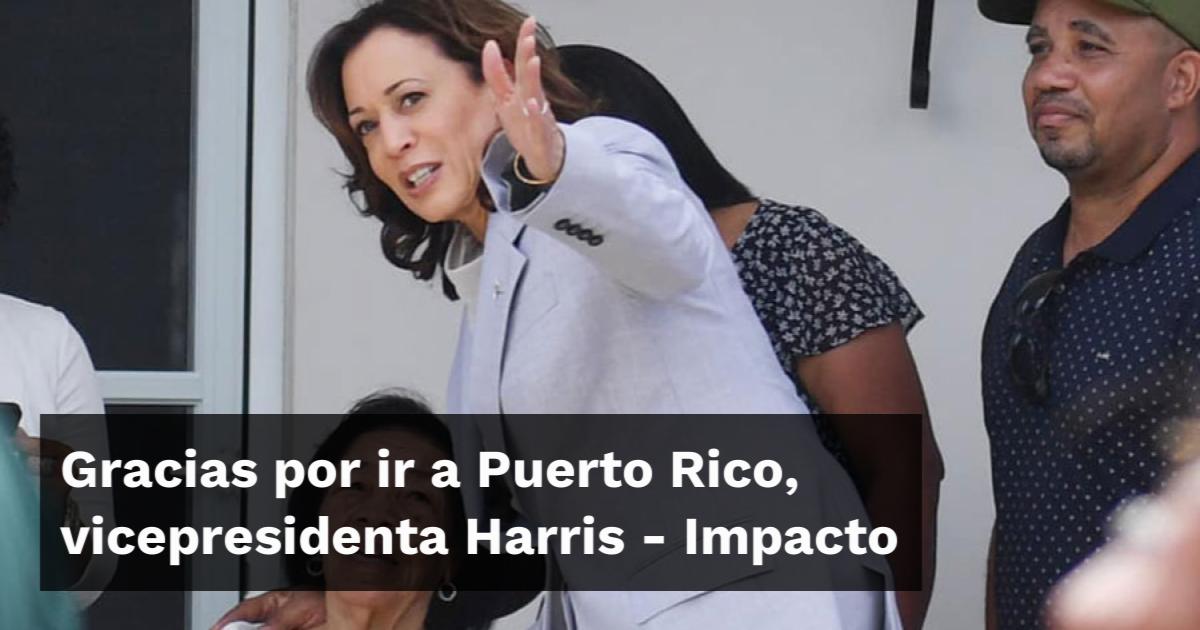 Gracias por ir a Puerto Rico, vicepresidenta Harris
