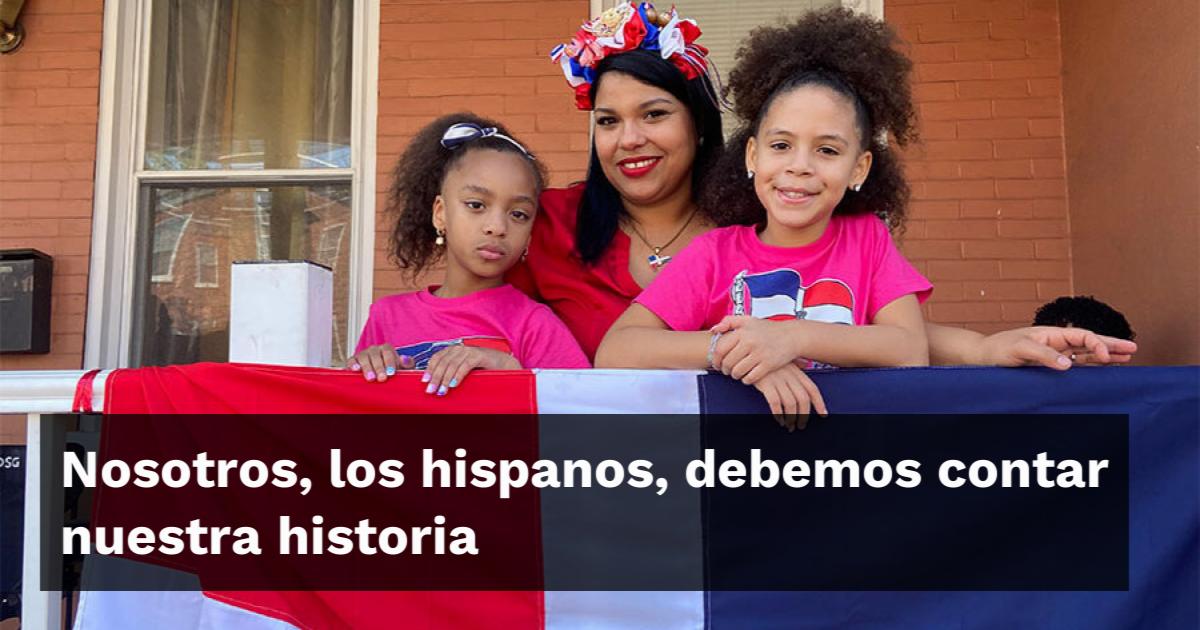 Nosotros, los hispanos, debemos contar nuestra historia