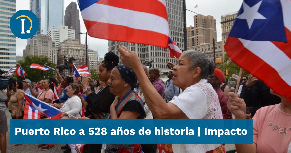 Puerto Rico a 528 años de historia - Impacto