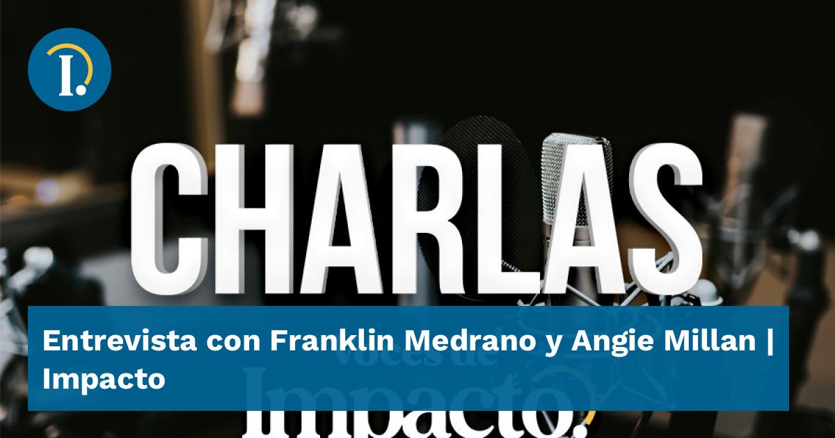 Entrevista con Franklin Medrano y Angie Millan - Impacto