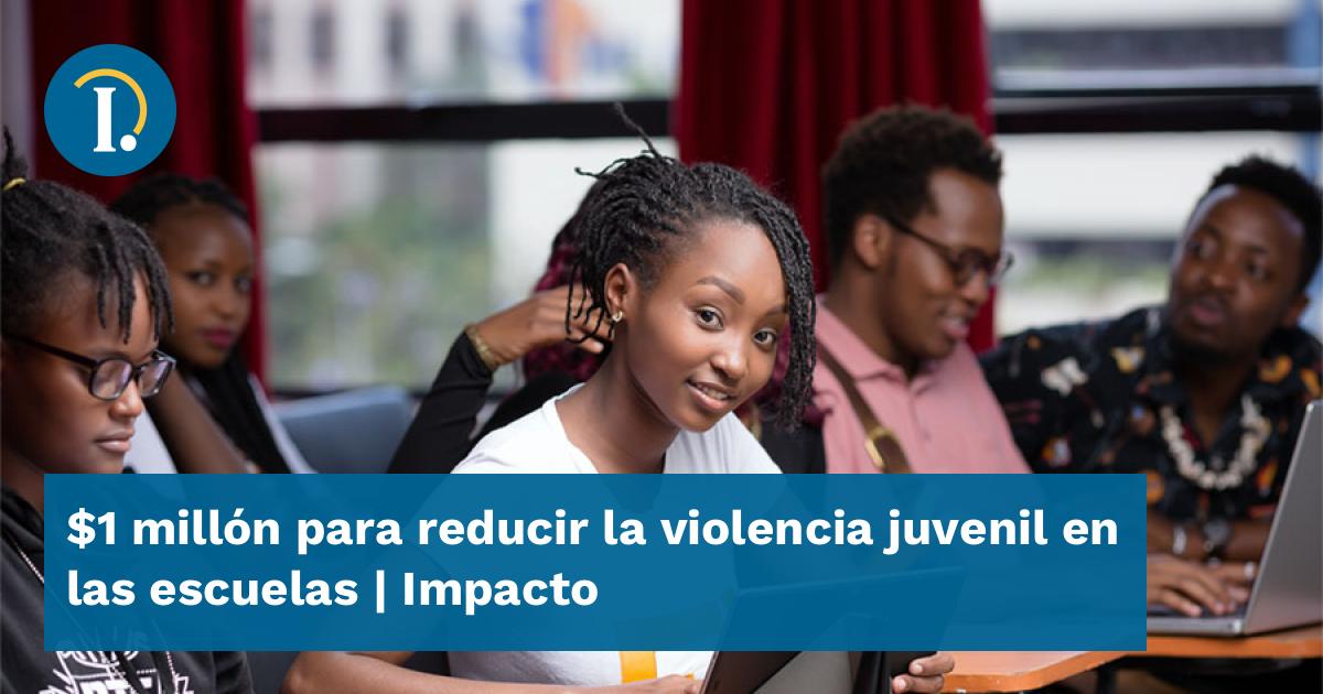 $1 millón para reducir la violencia juvenil en las escuelas - Impacto