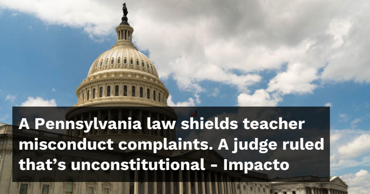 A Pennsylvania law shields teacher misconduct complaints. A judge ruled ...