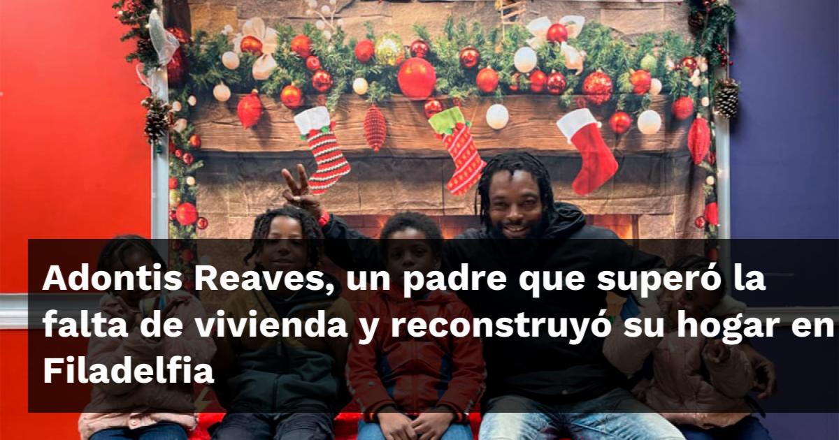 Adontis Reaves, un padre que superó la falta de vivienda y reconstruyó ...