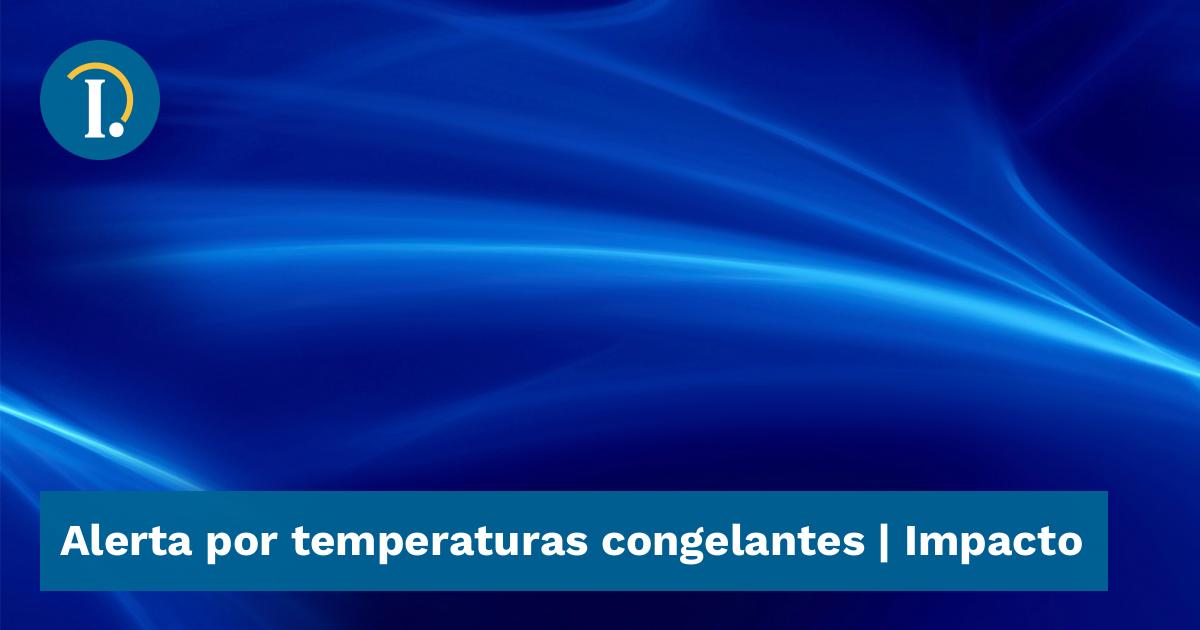 Alerta por temperaturas congelantes - Impacto