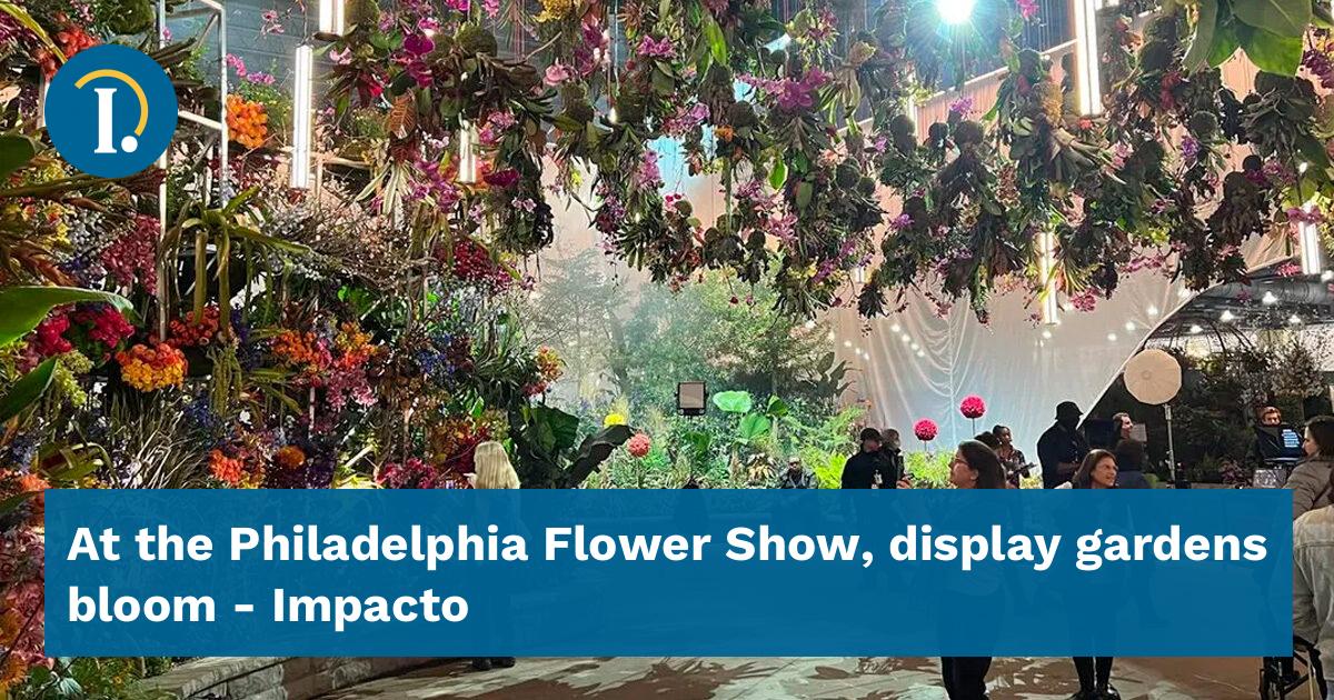 At the Philadelphia Flower Show, display gardens bloom - Impacto