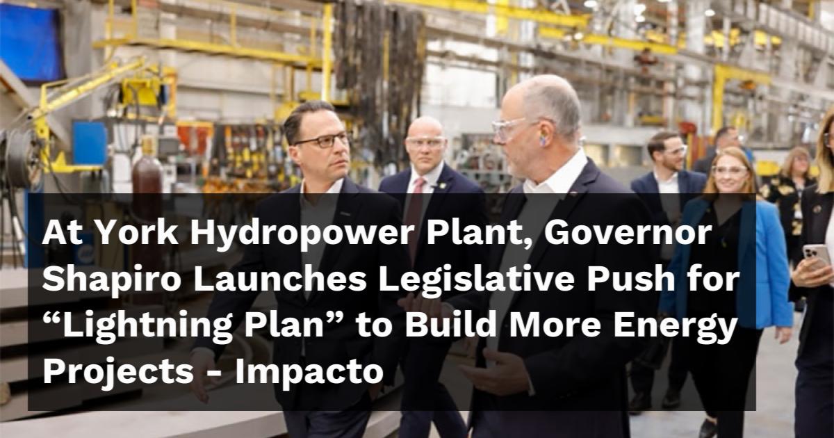 At York Hydropower Plant, Governor Shapiro Launches Legislative Push ...