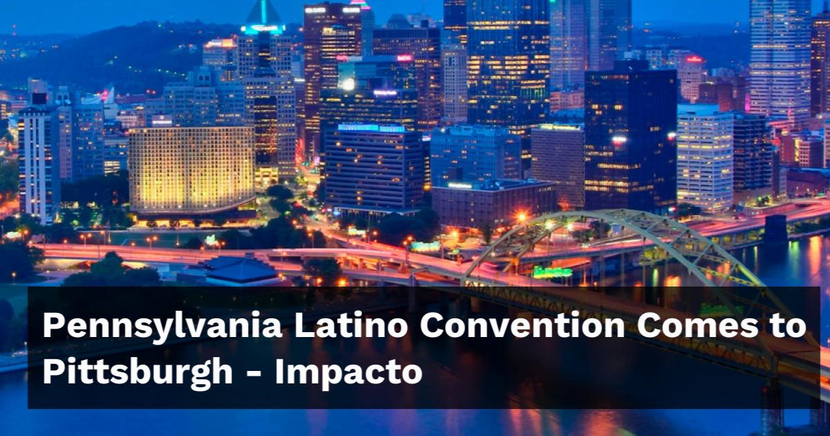 Pennsylvania Latino Convention Comes to Pittsburgh