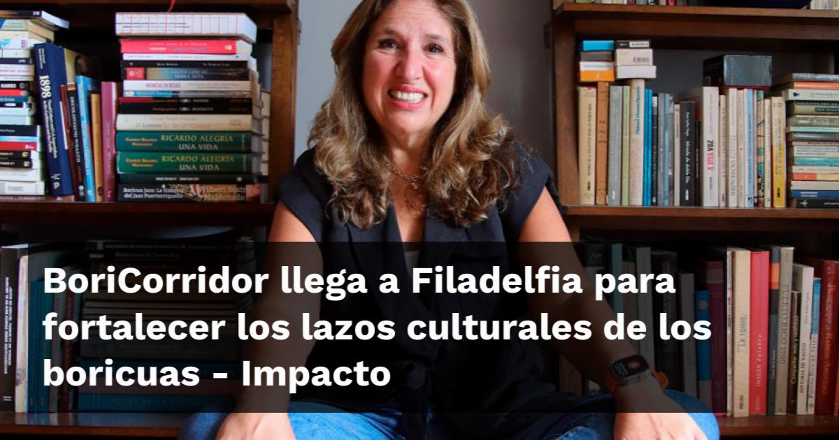 BoriCorridor llega a Filadelfia para fortalecer los lazos culturales de ...