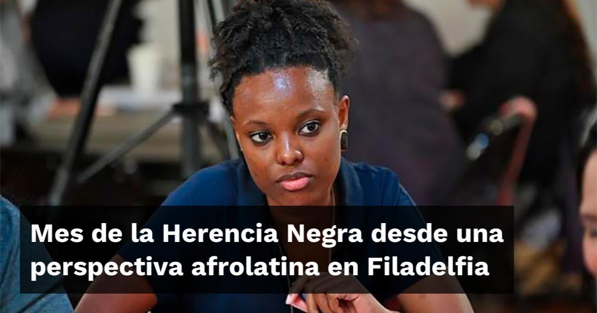 Mes de la Herencia Negra desde una perspectiva afrolatina en Filadelfia