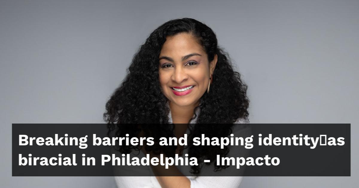 Breaking barriers and shaping identity as biracial in Philadelphia