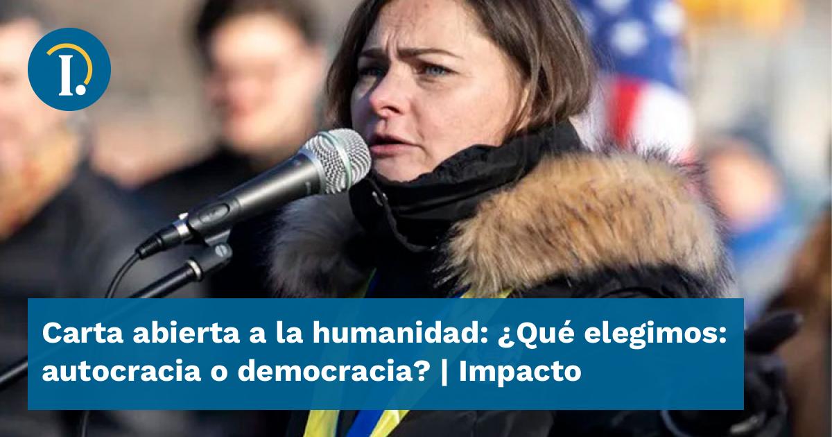 Carta abierta a la humanidad: ¿Qué elegimos: autocracia o democracia ...