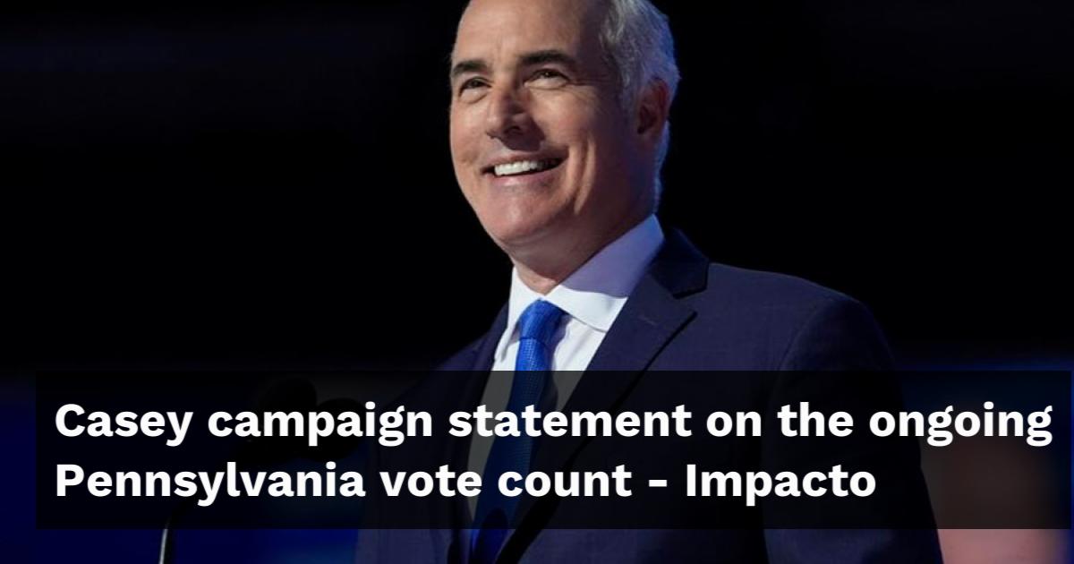 Casey Campaign Statement on the Ongoing Pennsylvania Vote Count