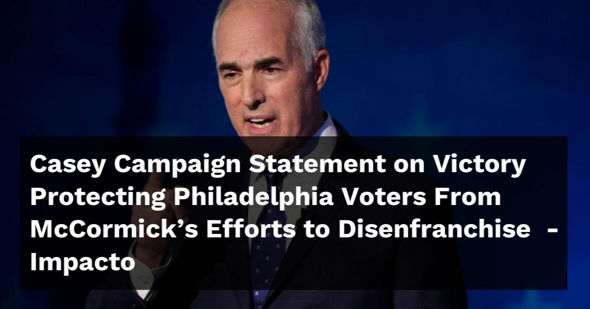 Casey Campaign Statement on Victory Protecting Philadelphia Voters From ...