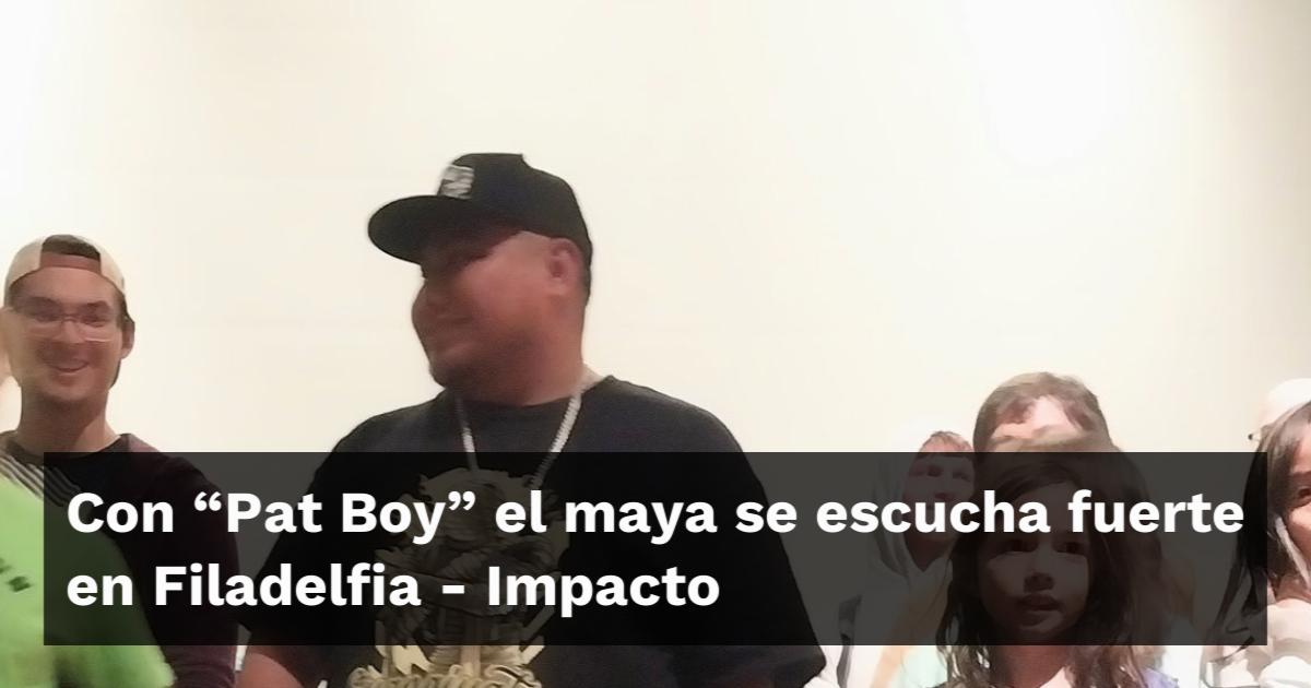 Con “Pat Boy” el maya se escucha fuerte en Filadelfia - Impacto