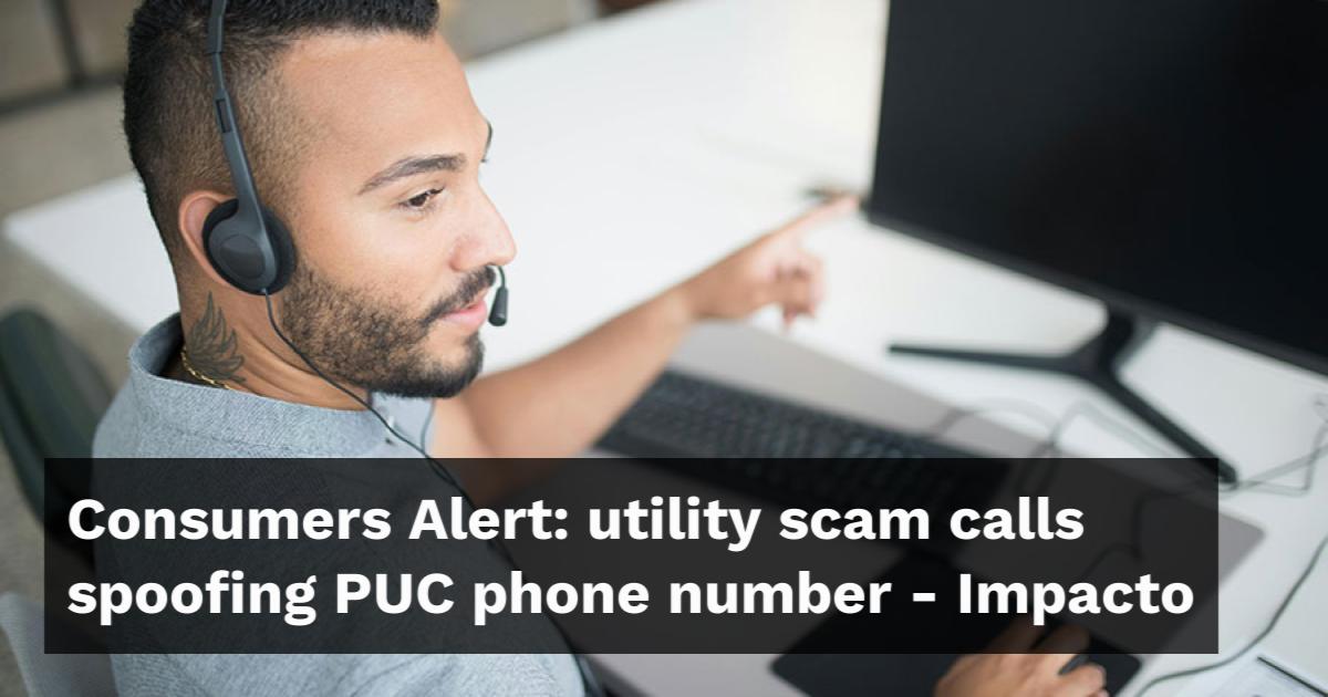 Consumers Alert: utility scam calls spoofing PUC phone number