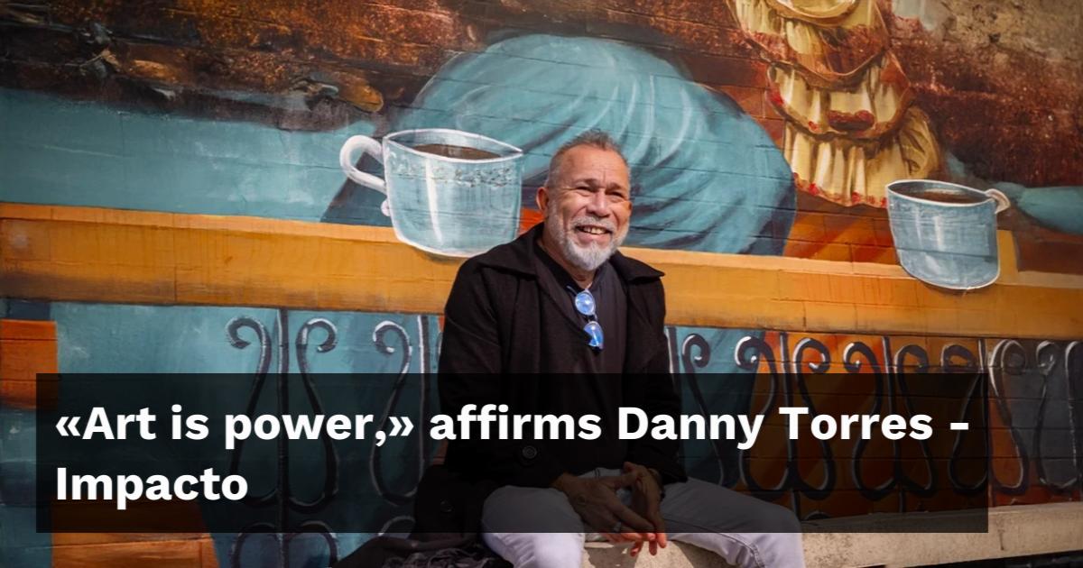 "Art is power," affirms Danny Torres