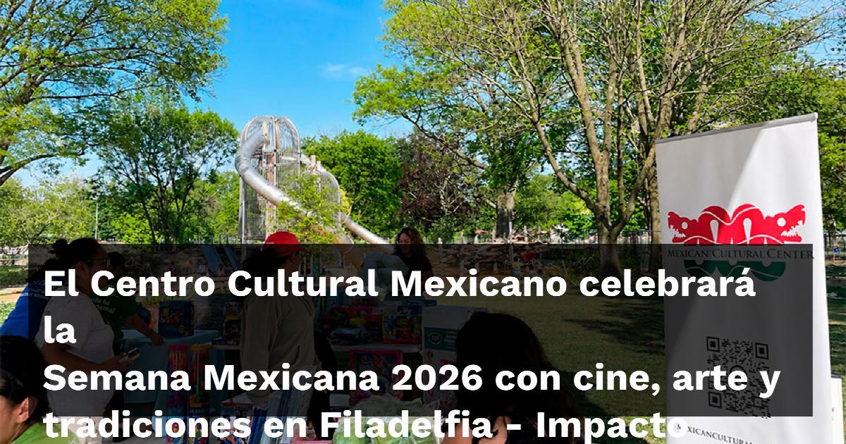 El Centro Cultural Mexicano celebrará la Semana Mexicana 2026 con cine ...