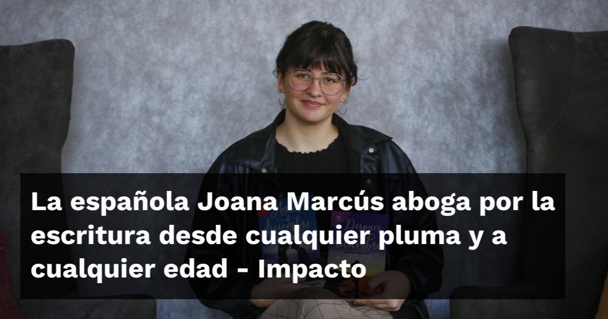La española Joana Marcús aboga por la escritura desde cualquier pluma y ...