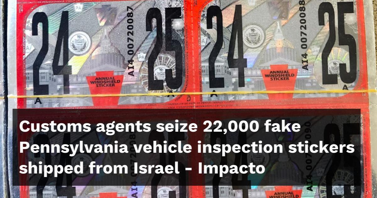 Customs agents seize 22,000 fake Pennsylvania vehicle inspection ...