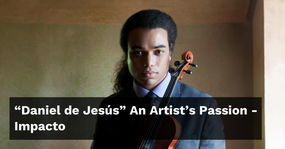 “Daniel de Jesús” An Artist’s Passion