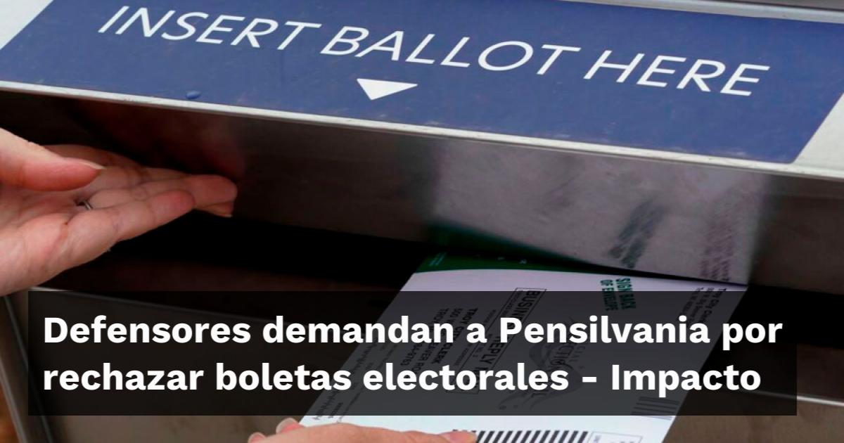 Defensores demandan a Pensilvania por rechazar boletas electorales