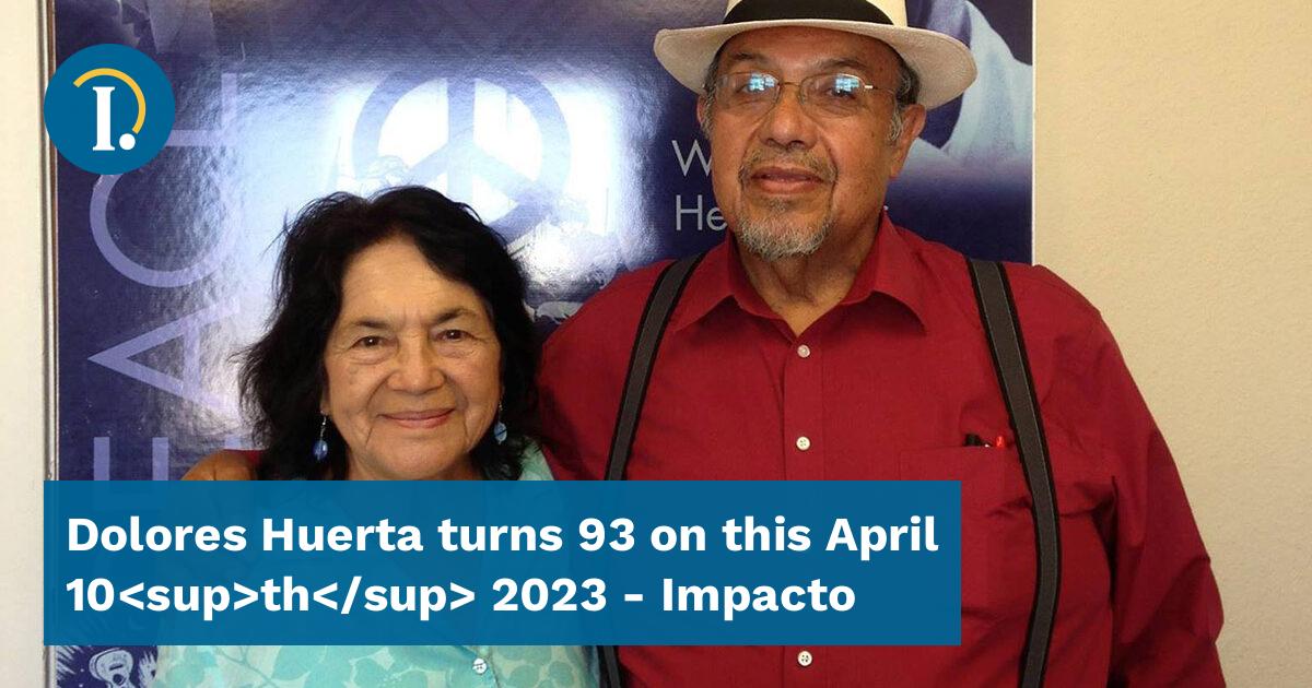 Dolores Huerta turns 93 on this April 10th 2023 - Impacto