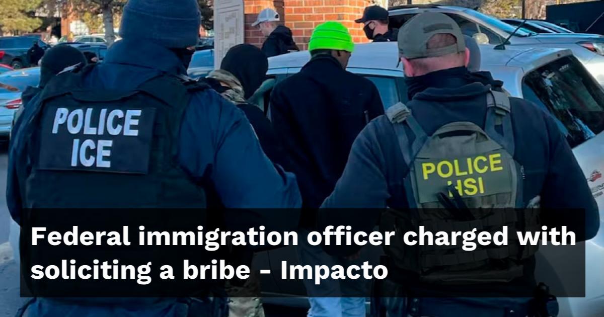 Federal immigration officer charged with soliciting a bribe