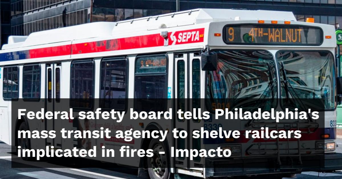Federal safety board tells Philadelphia's mass transit agency to shelve ...