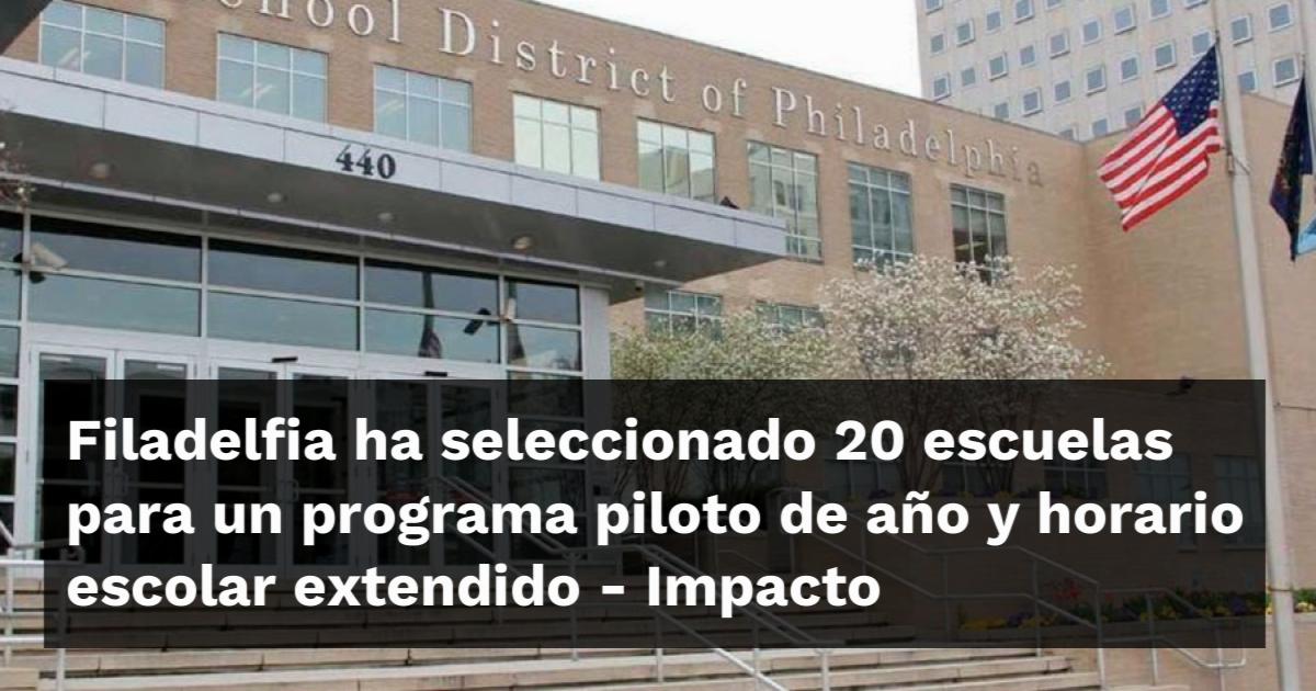 Filadelfia ha seleccionado 20 escuelas para un programa piloto de año y horario escolar ...