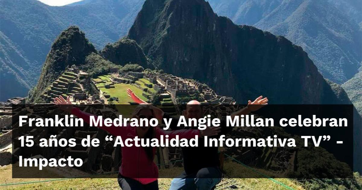Franklin Medrano y Angie Millan celebran 15 años de “Actualidad ...