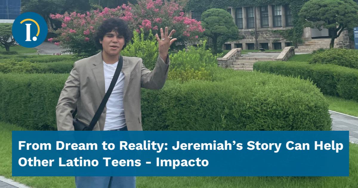 From Dream to Reality: Jeremiah’s Story Can Help Other Latino Teens ...