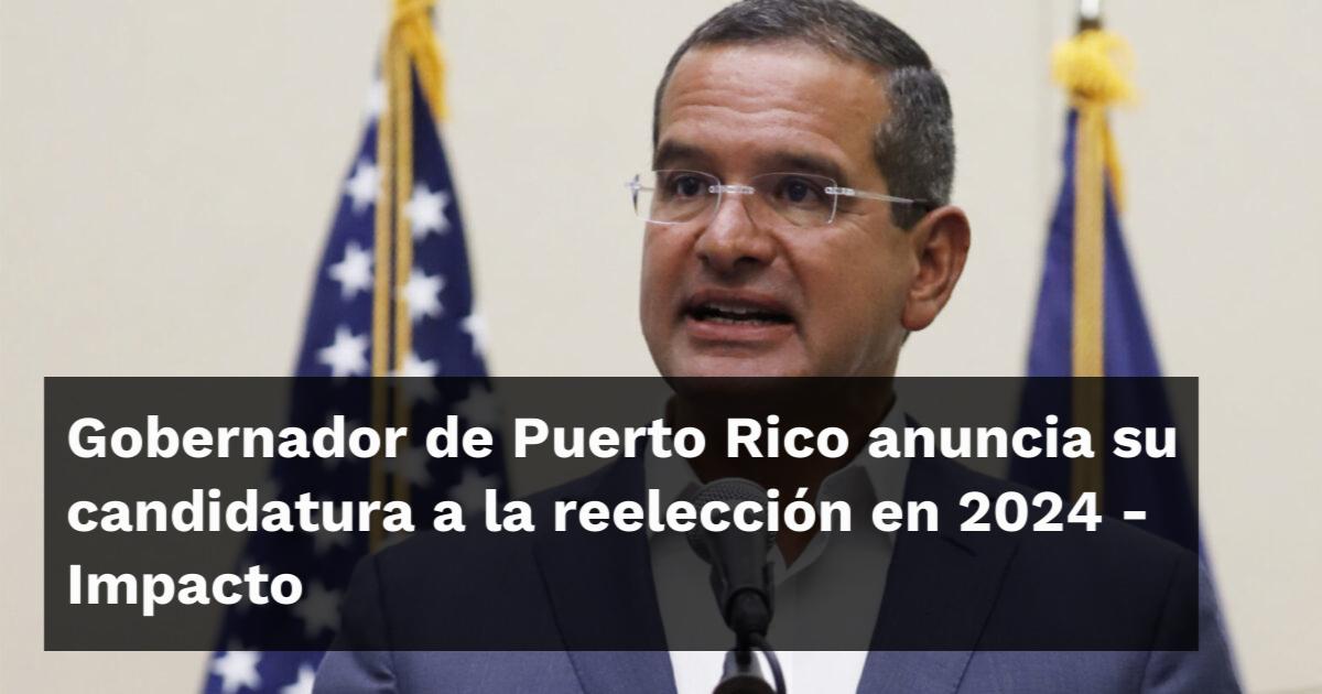 Gobernador de Puerto Rico anuncia su candidatura a la reelección en ...